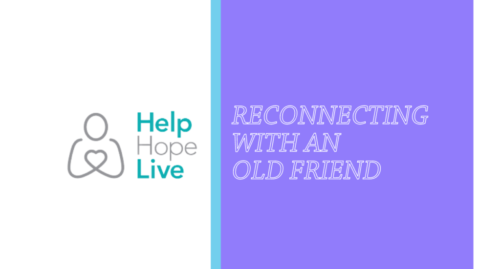 Help Hope Live: Reconnecting With An Old Friend. Learn More | By Trexo